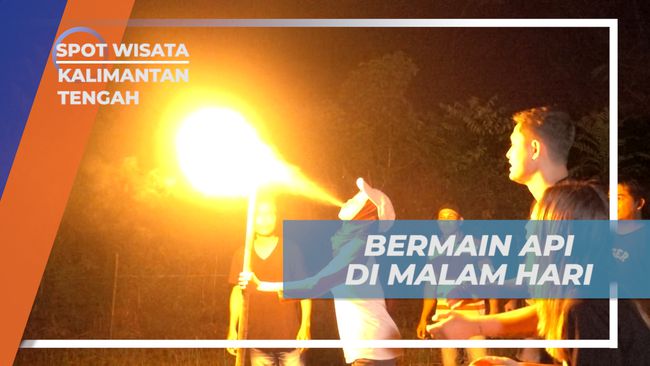 Menyaksikan Atraksi Sembur Api di Malam Hari Kalimantan Tengah